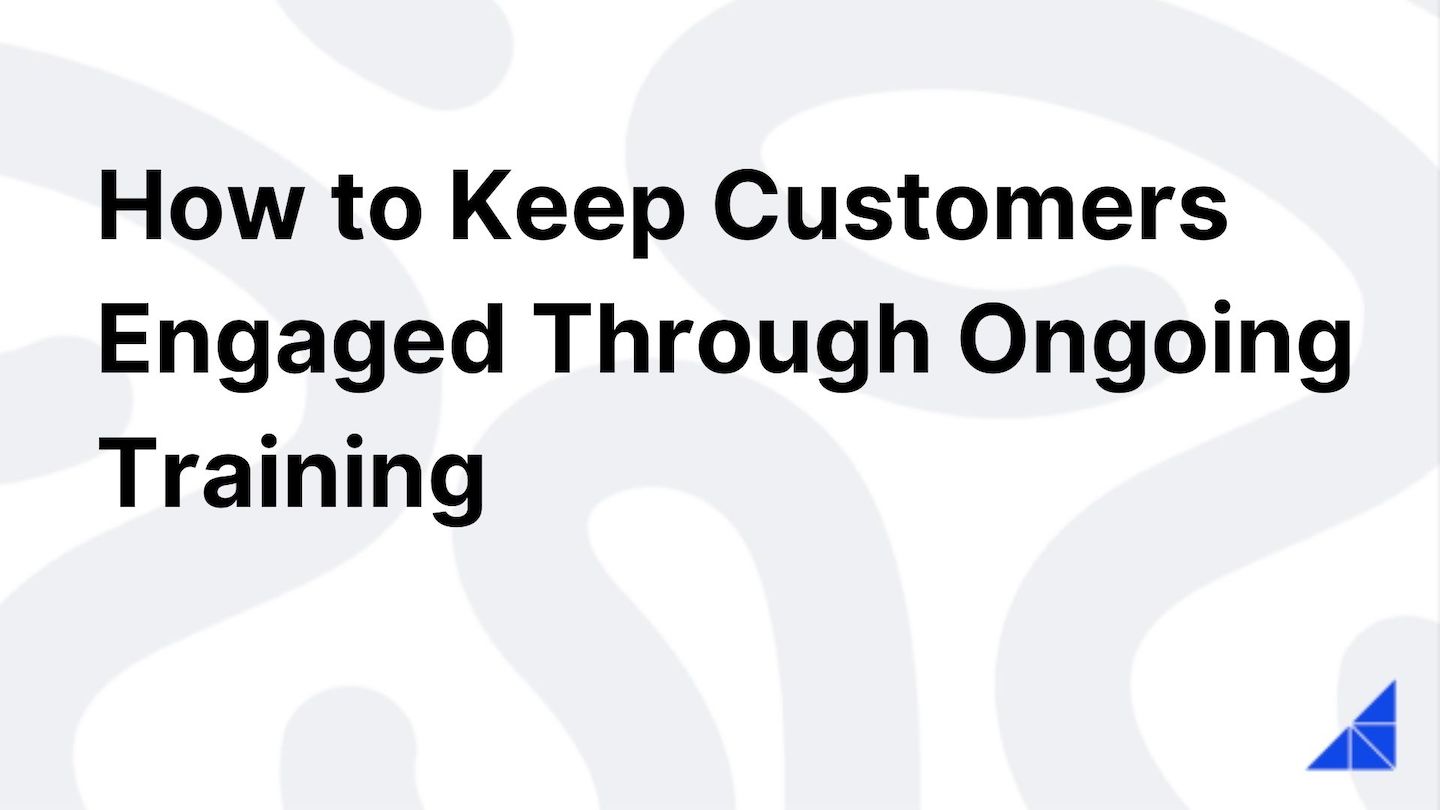 How to Keep Customers Engaged Through Ongoing Training How to Keep Customers Engaged Through Ongoing Training