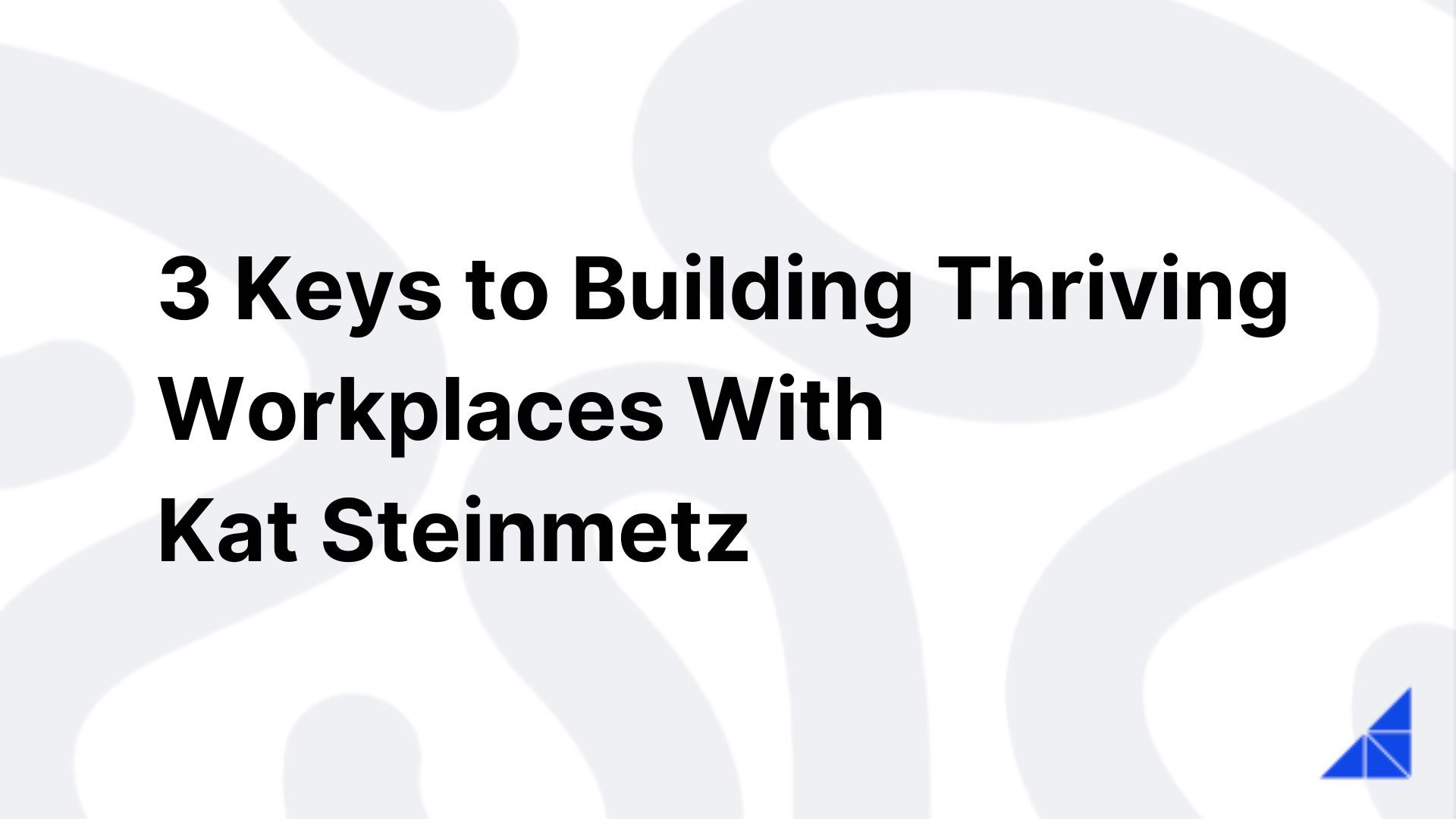 3 Keys To Building Thriving Workplaces Workramp